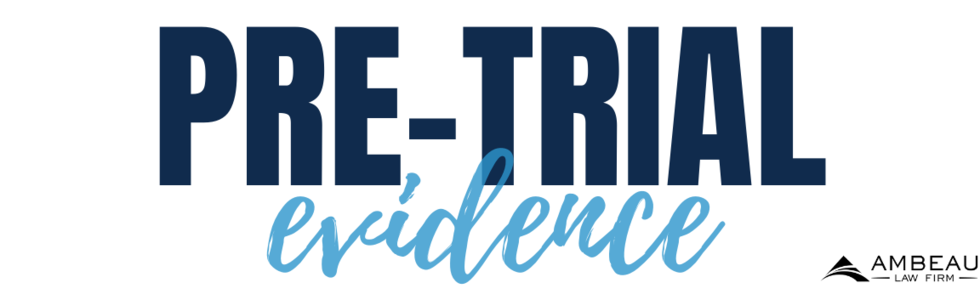 Pre-trial Representation evidence | Ambeau Law